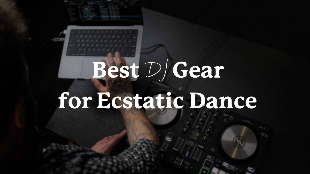 Best DJ Gear for Beginner Ecstatic Dance DJs