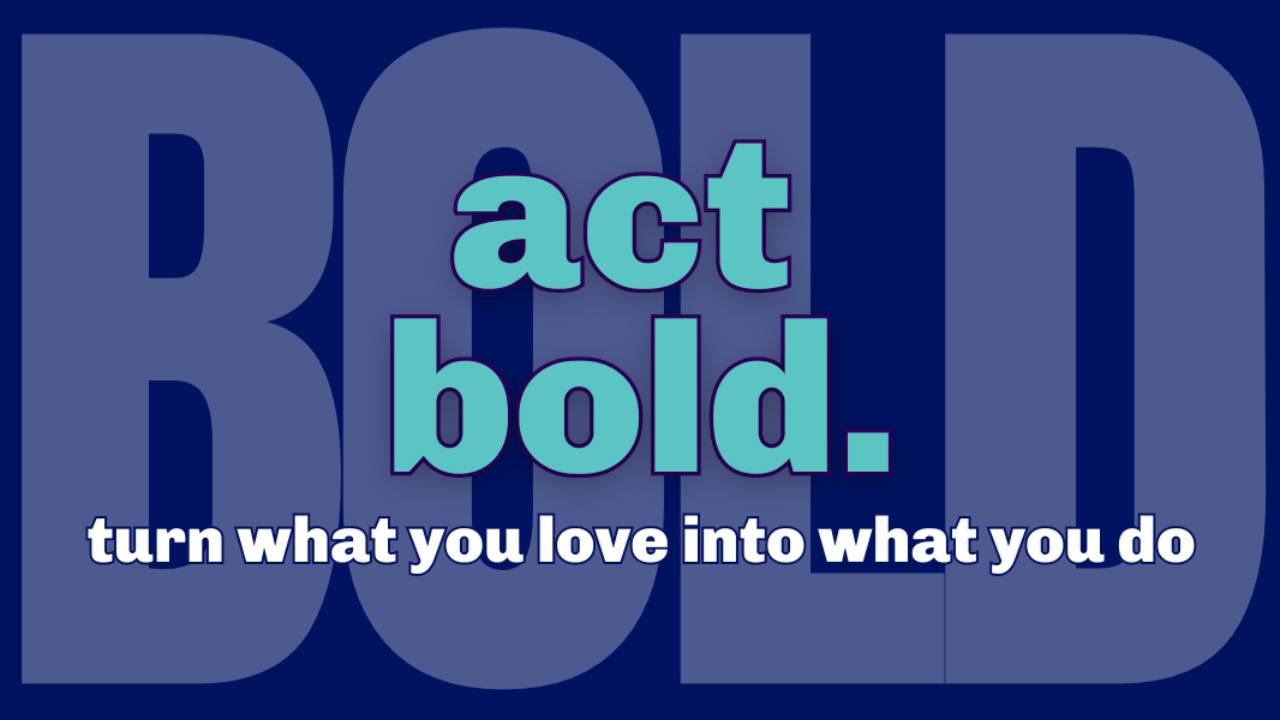 Act Bold.