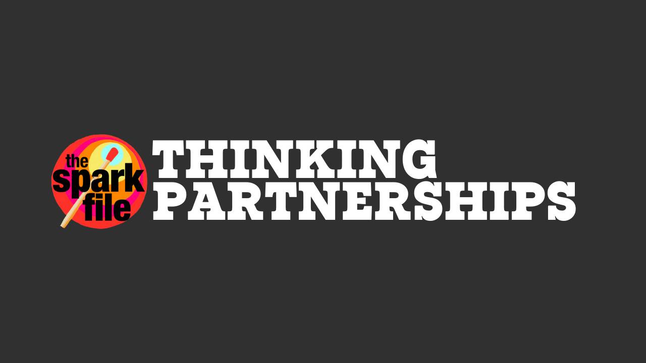 Thinking Partnerships | The Spark File
