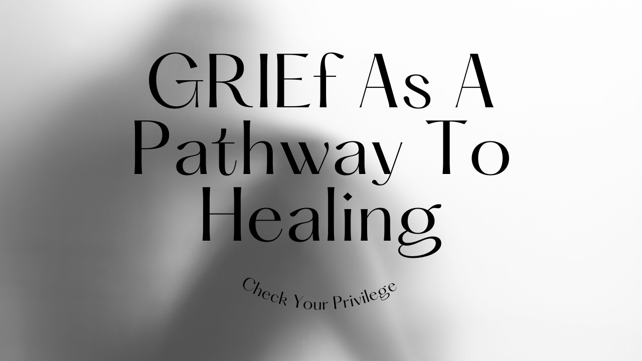 Grief as The Pathway To Healing