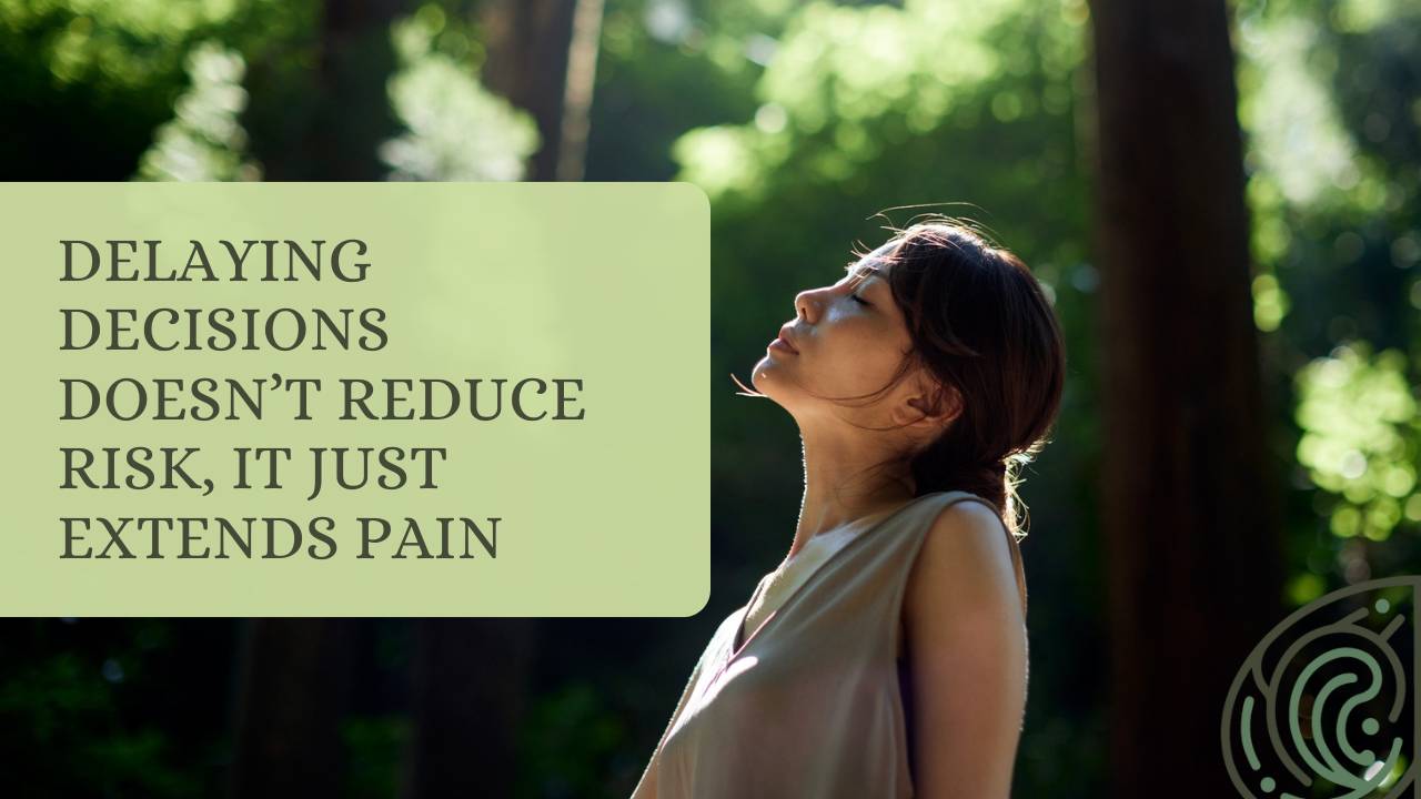 Delaying Decisions Doesn’t Reduce Risk, It Just Extends Pain