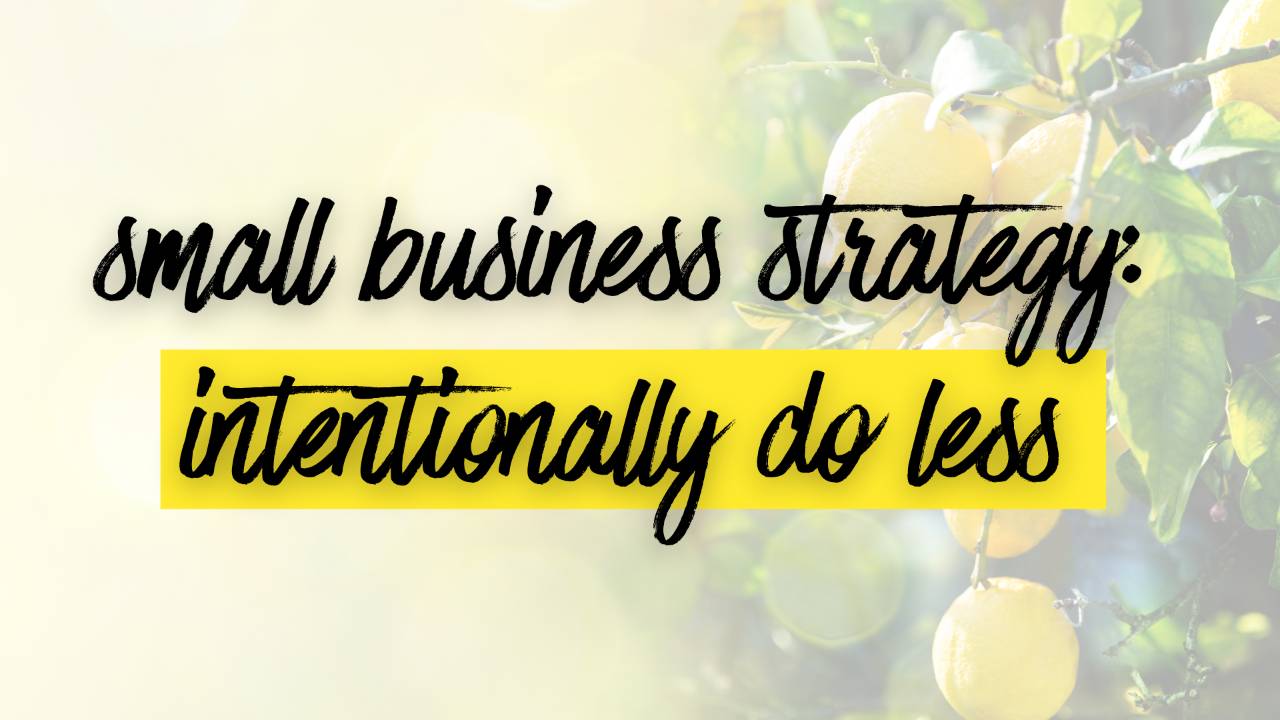 Small Business Strategy Part 1: Intentionally Do Less