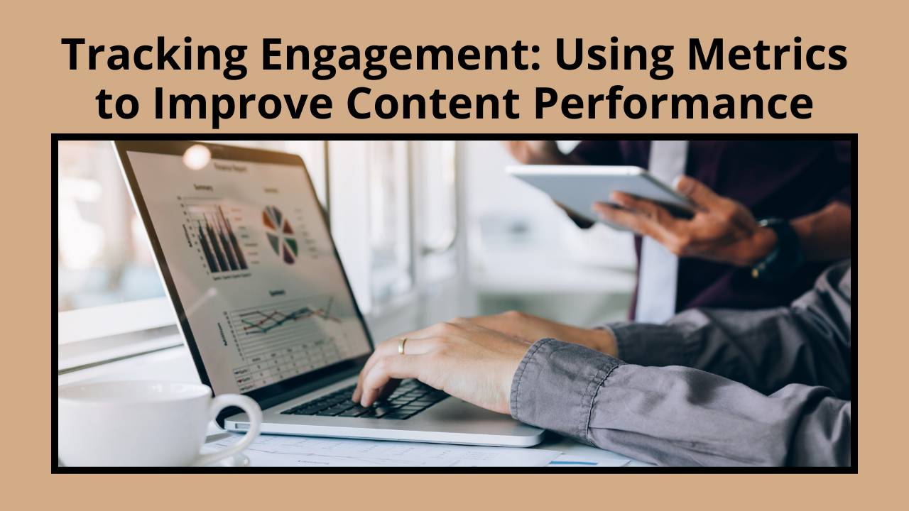 Tracking Engagement: Using Metrics to Improve Content Performance