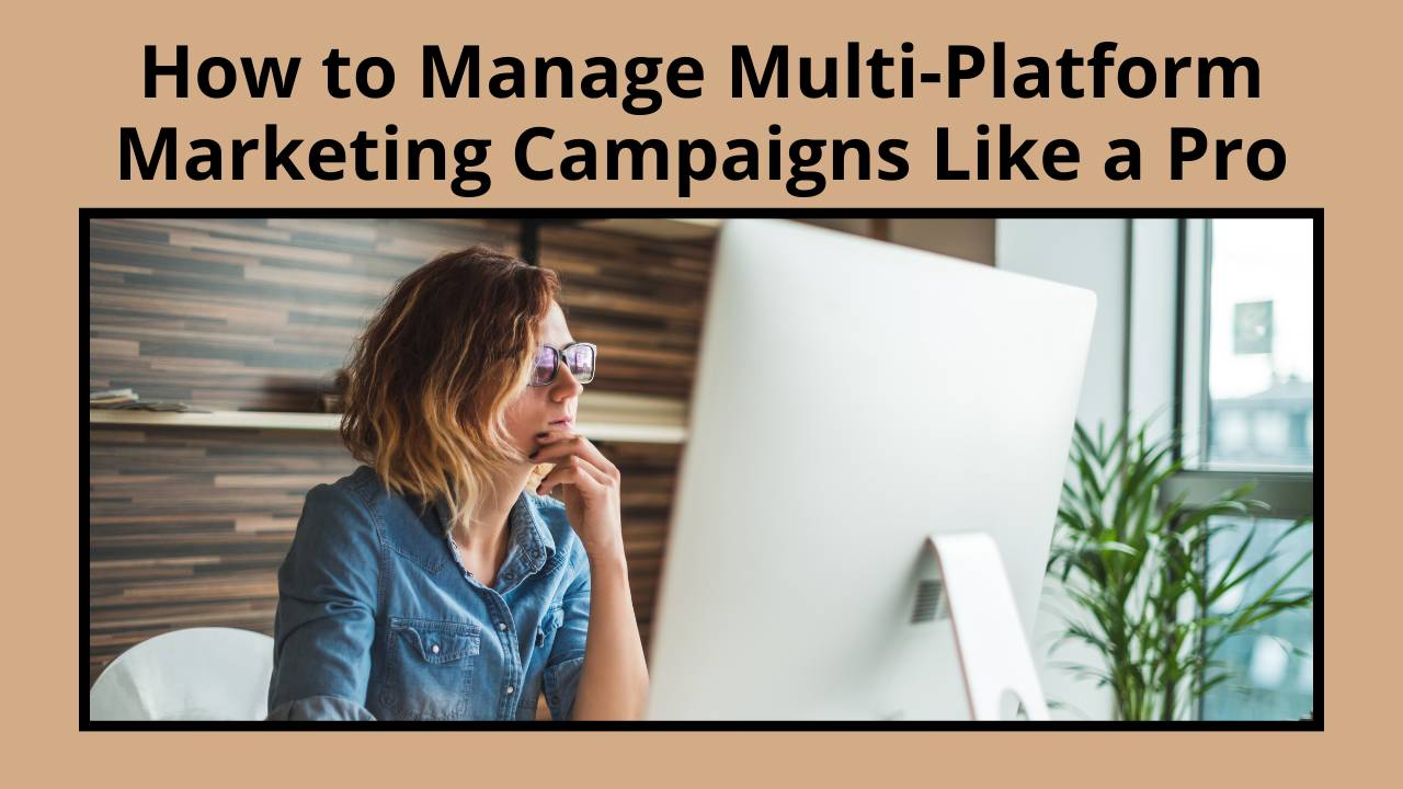 How to Manage Multi-Platform Marketing Campaigns Like a Pro