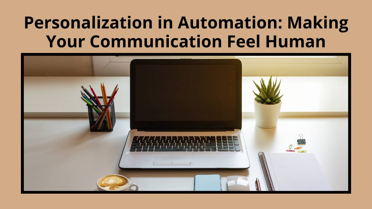 Personalization in Automation: Making Your Communication Feel Human