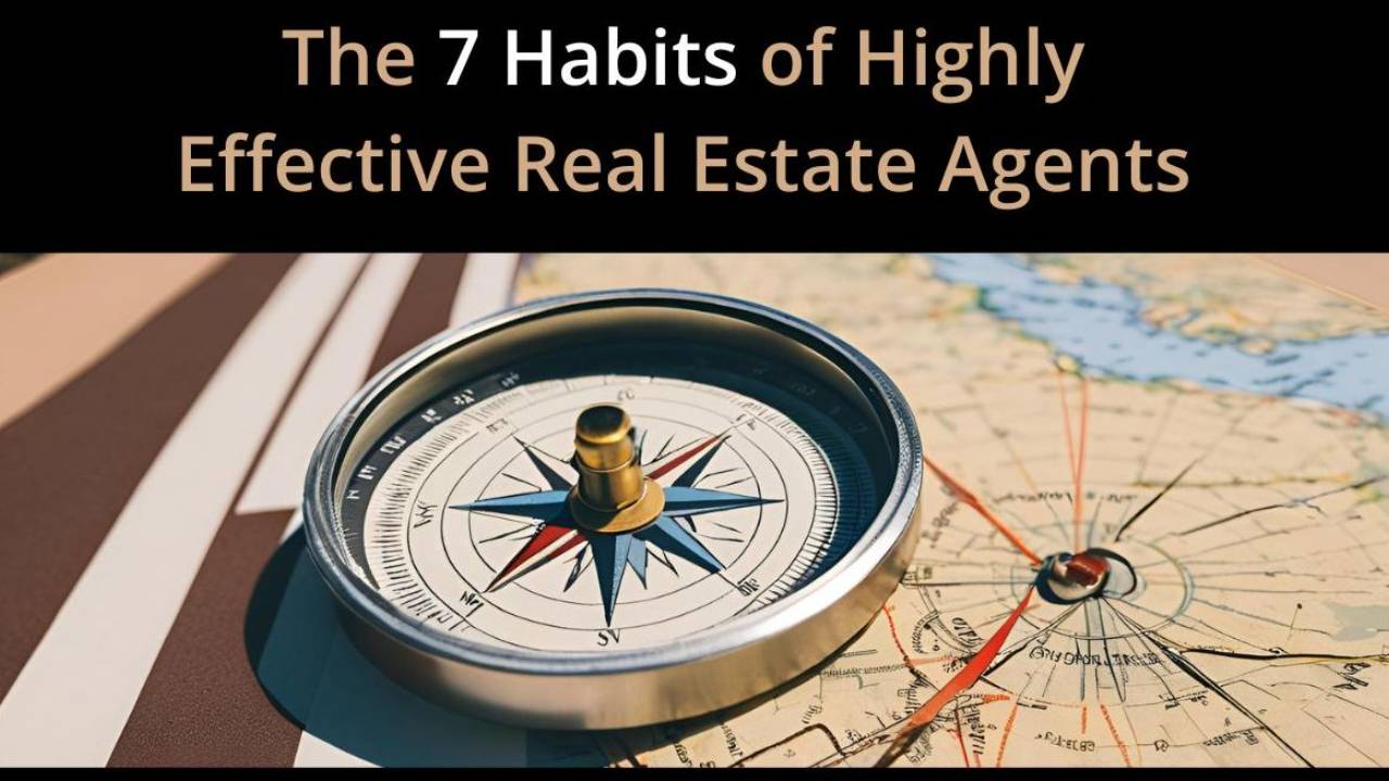 The 7 Habits of Highly Effective Real Estate Agents