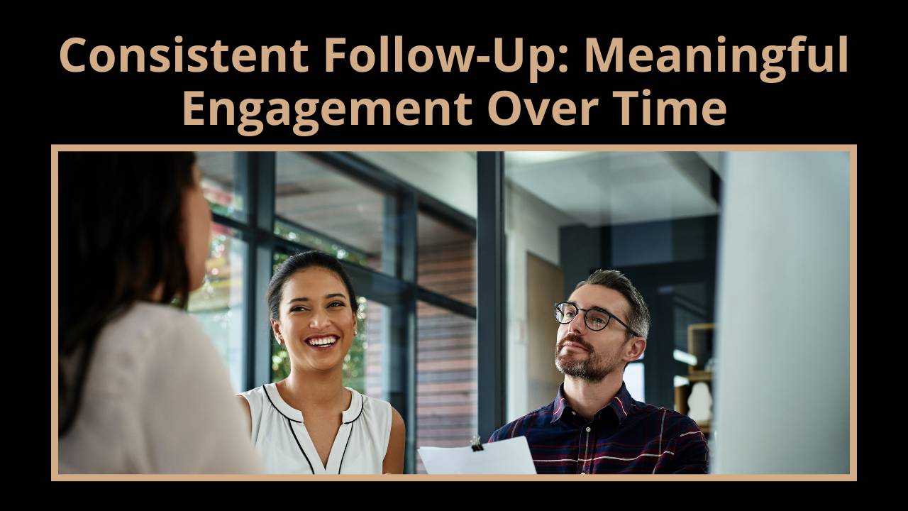 Consistent Follow-Up: Meaningful Engagement Over Time