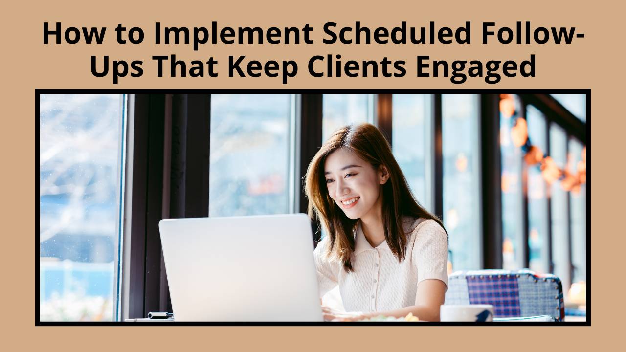 How to Implement Scheduled Follow-Ups That Keep Clients Engaged