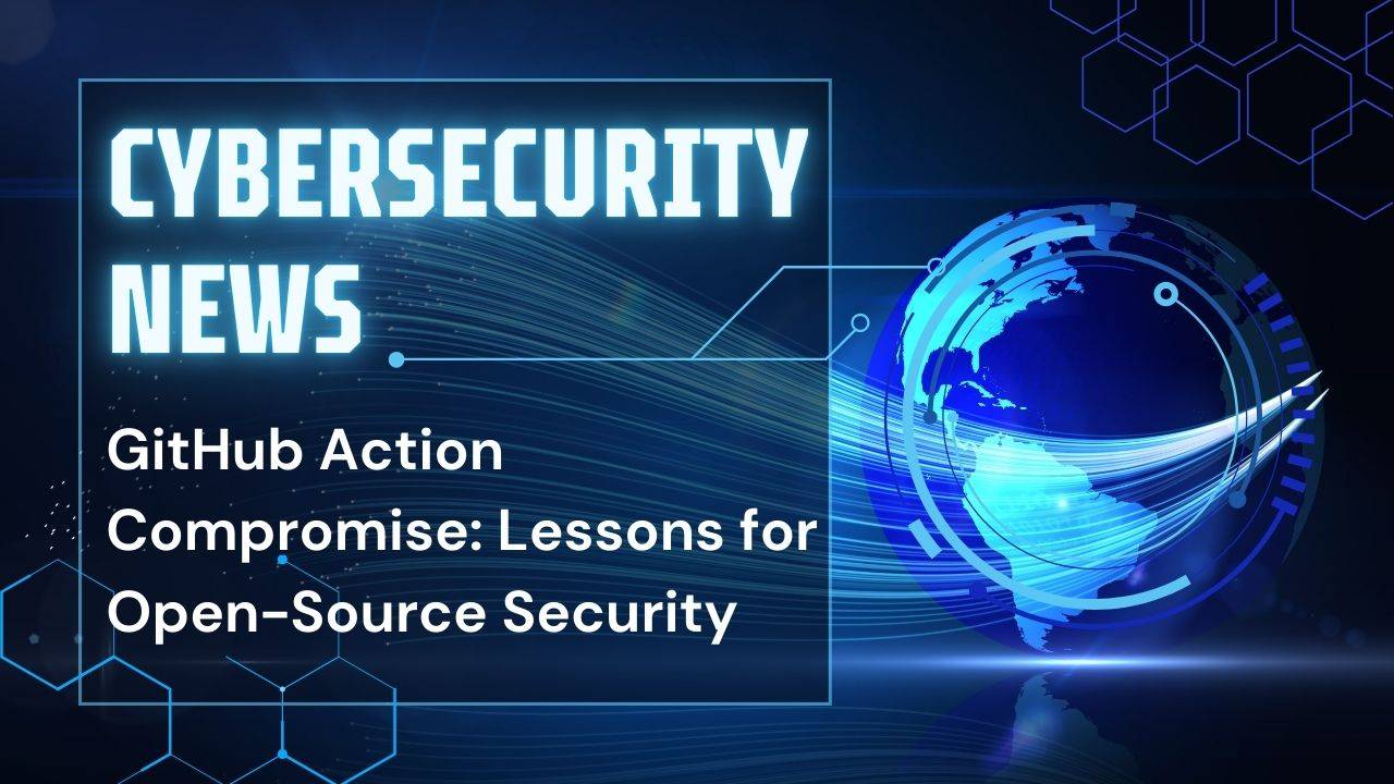 Cybersecurity News: GitHub Action Compromise