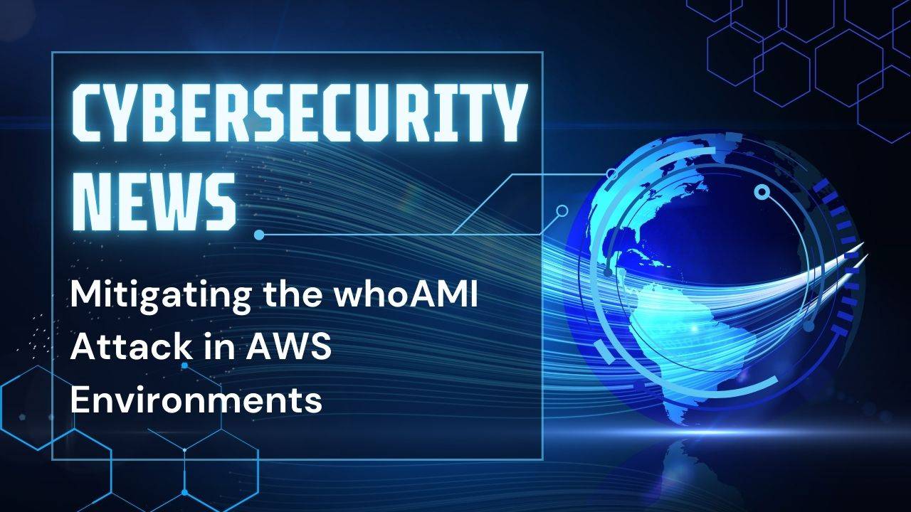 Cybersecurity News: Mitigating the whoAMI Attack in AWS