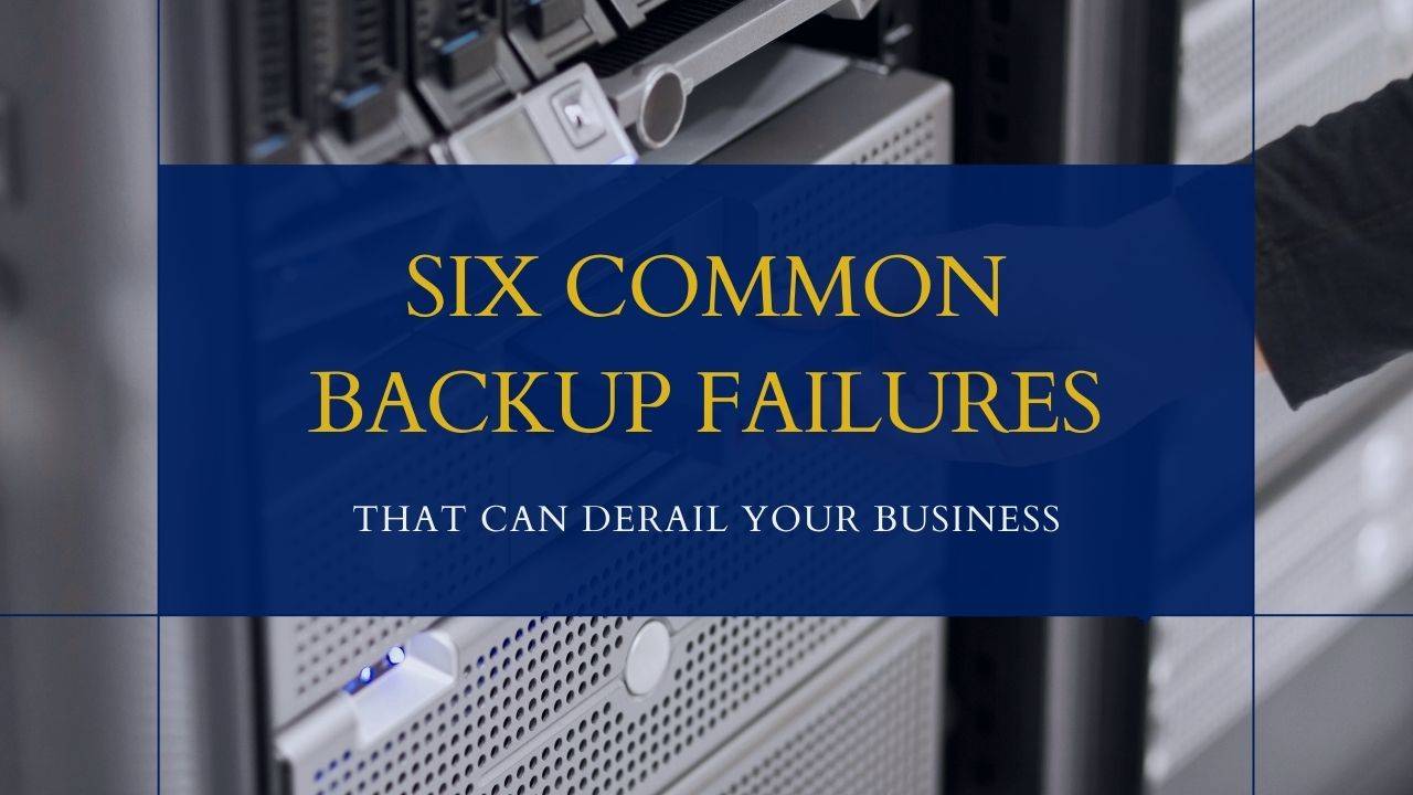 Six Common Backup Failures That Can Derail Your Business