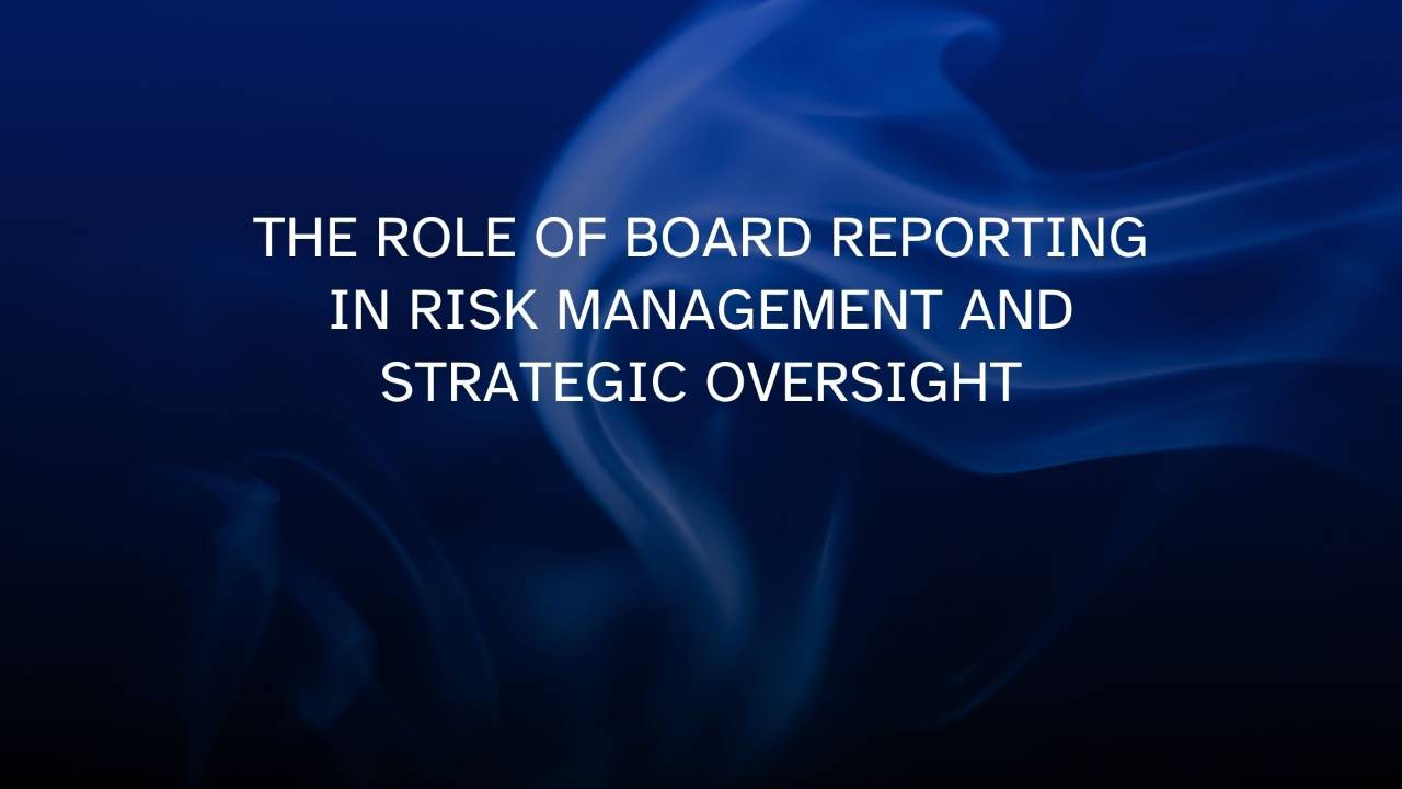 The Role of Board Reporting in Risk Management and Strategic Oversight