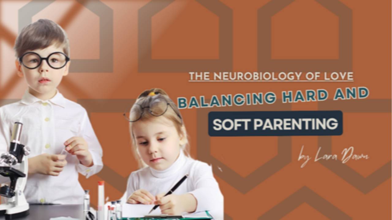 The Neurobiology of Love: Balancing Hard and Soft Parenting