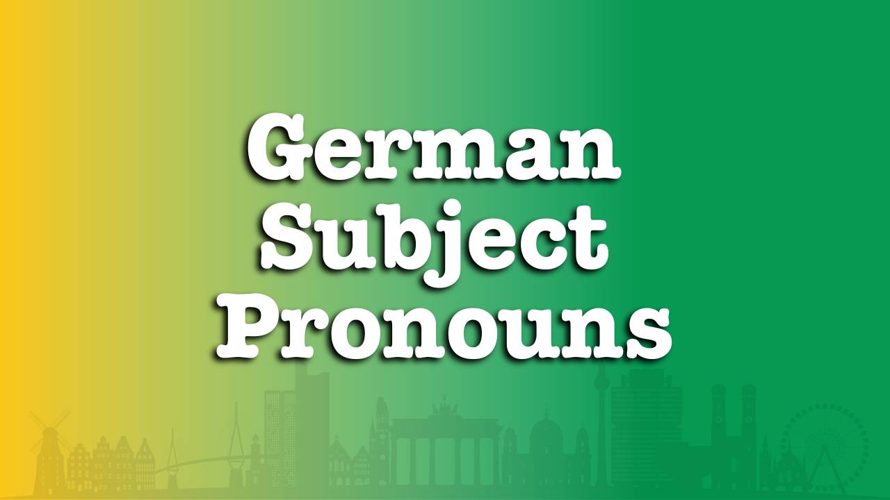 German Subject Pronouns: ich, du, er, sie, es, wir, ihr, Sie