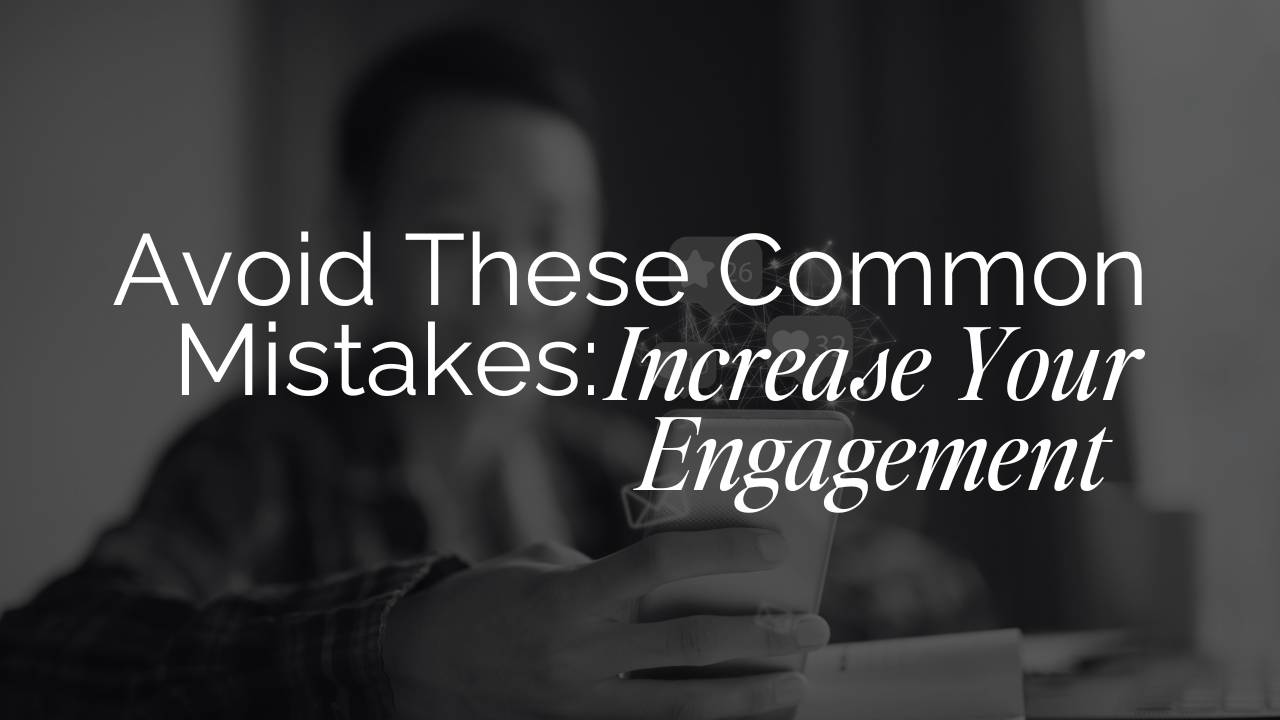 Avoid These Common Mistakes: Increase Your Engagement
