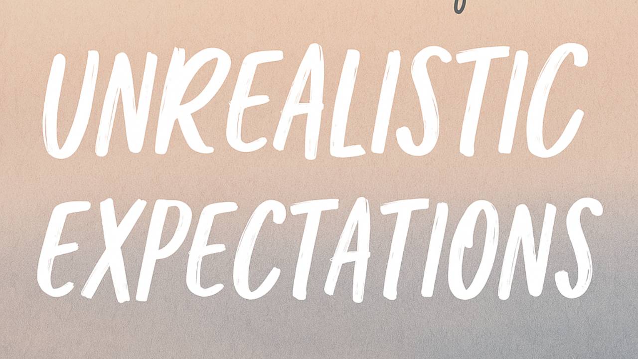 Letting Go of Unrealistic Expectations