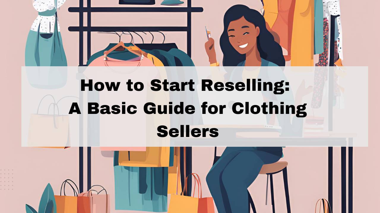 How to Start Reselling: A Basic Guide for Clothing Sellers
