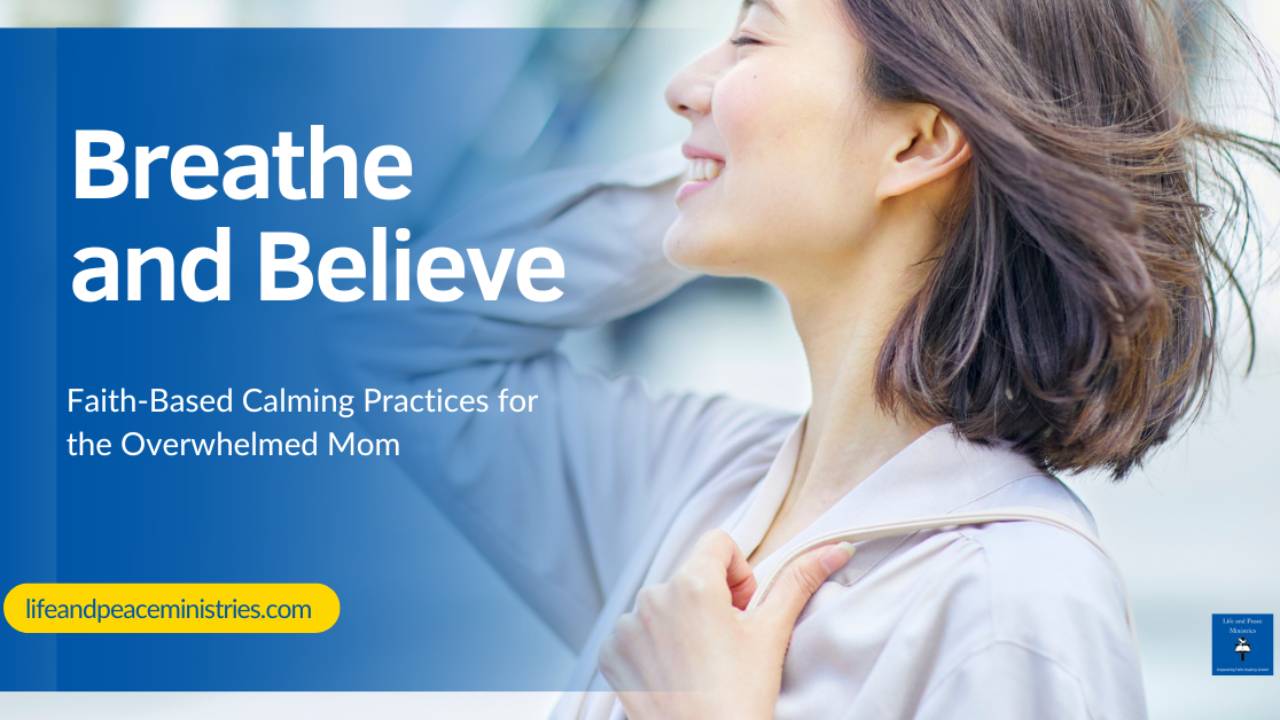Breathe & Believe: Calming Help for Overwhelmed Moms