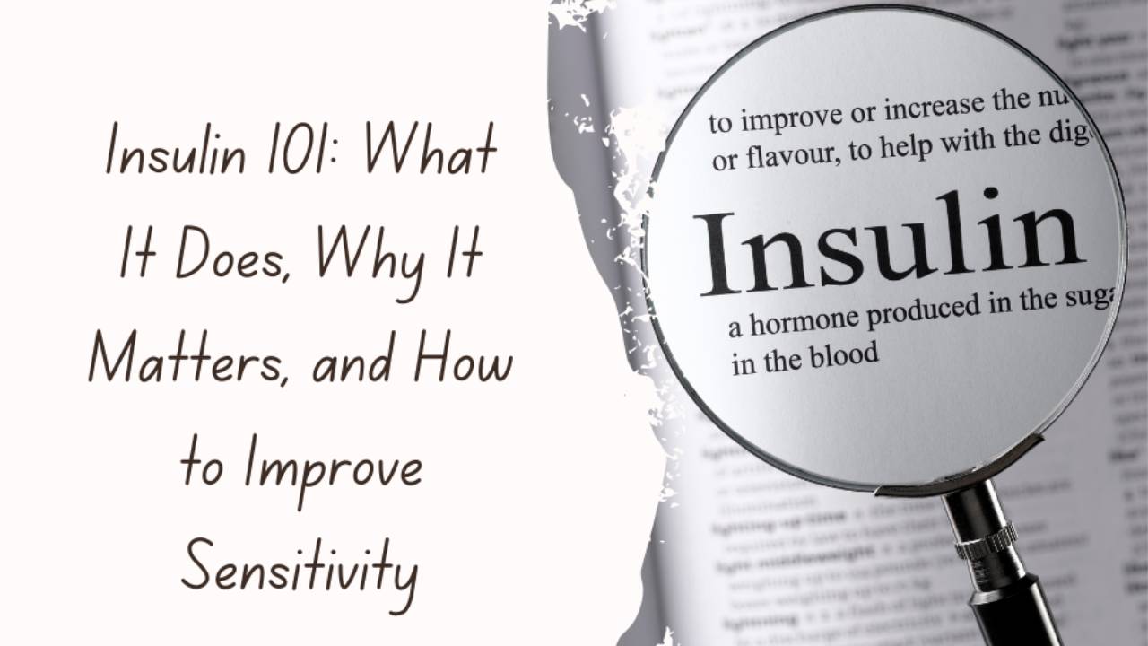 Insulin 101: What It Does, Why It Matters, and How to Improve Sensitivity