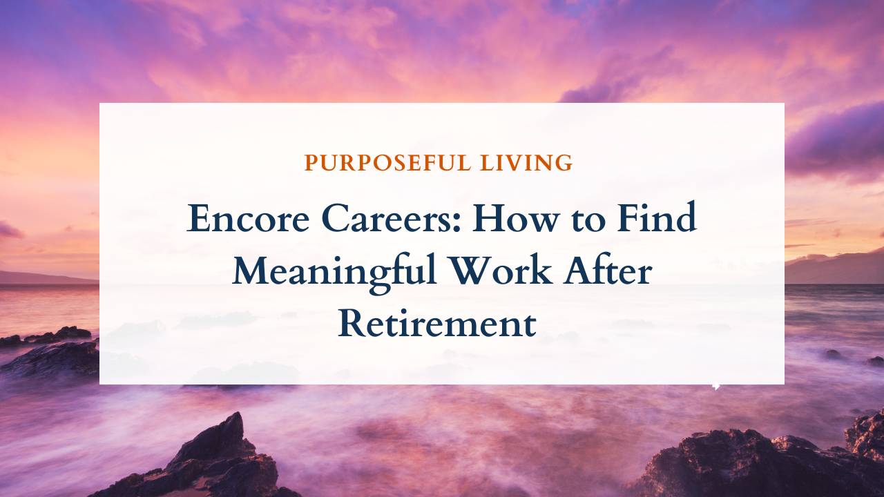 Encore Careers: How to Find Meaningful Work After Retirement