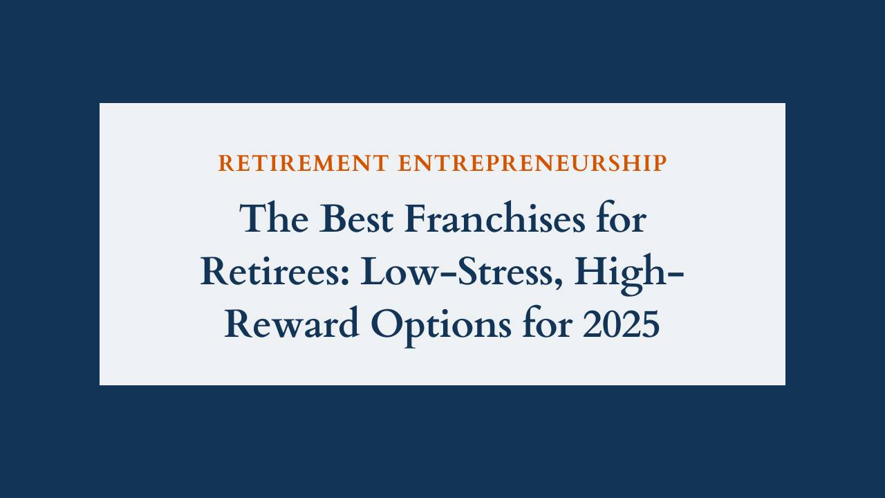 The Best Franchises for Retirees: Low-Stress, High-Reward Options