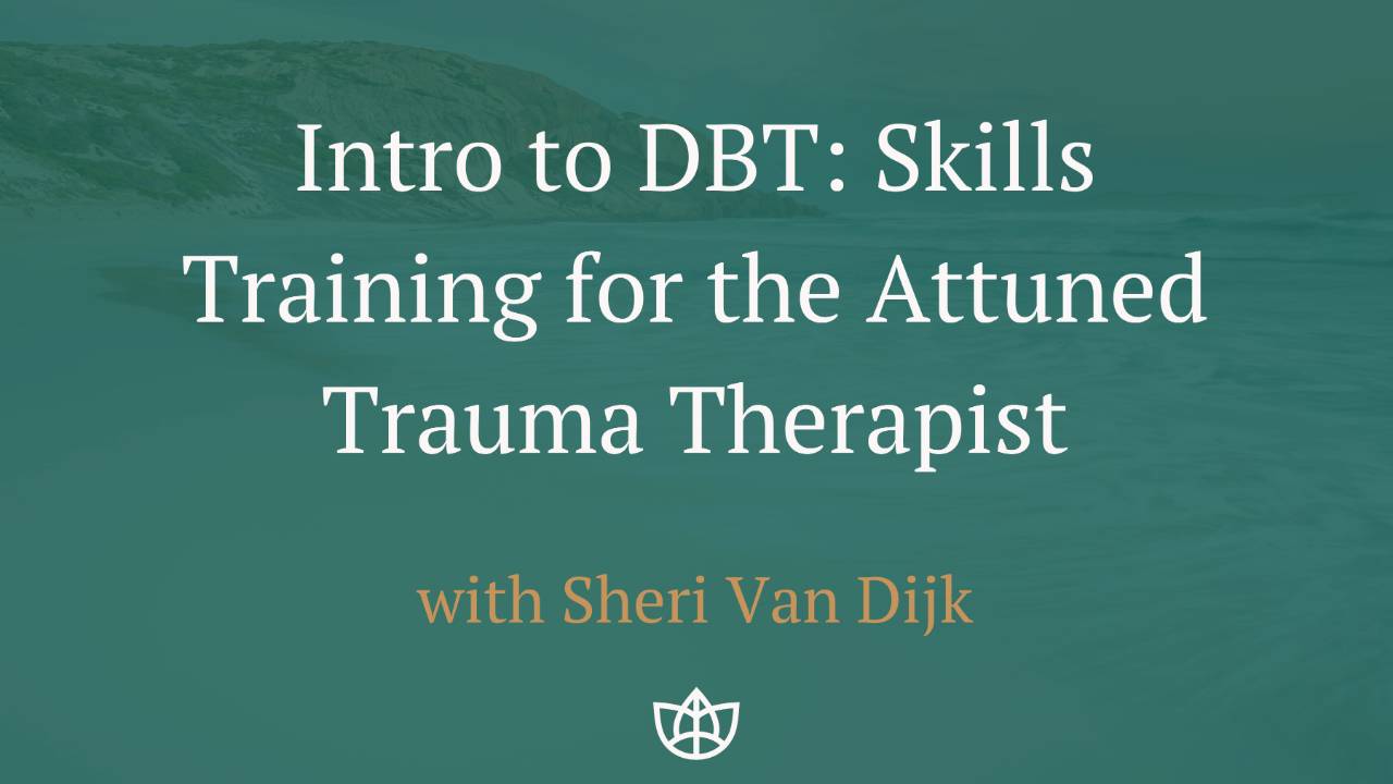Intro to DBT: Skills Training for the Attuned Trauma Therapist