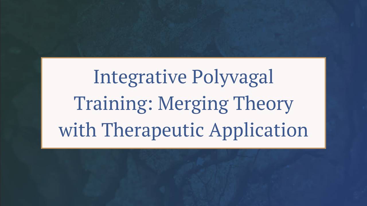 Integrative Polyvagal Training: Merging Theory with Application