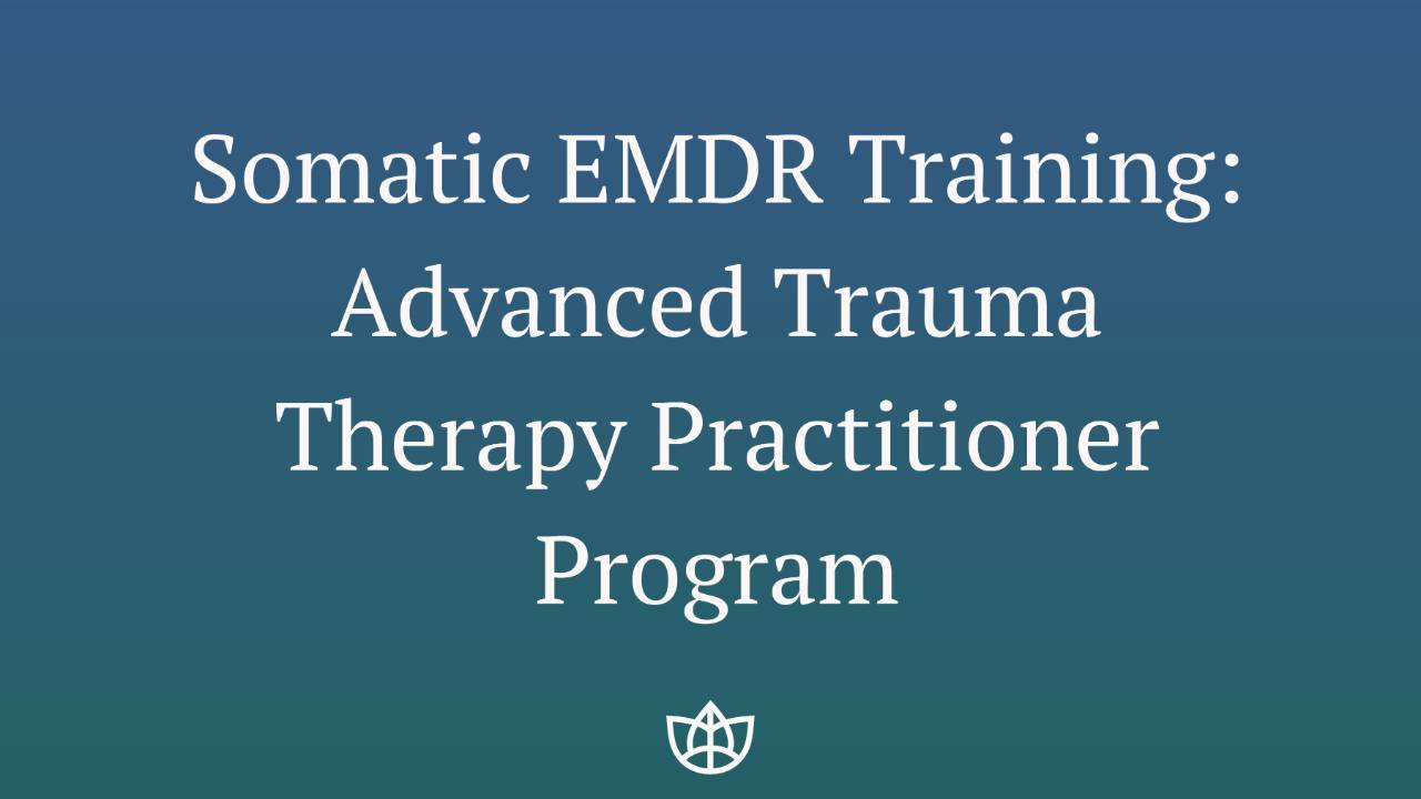 Somatic EMDR Training: Advanced Trauma Therapy Practitioner Program