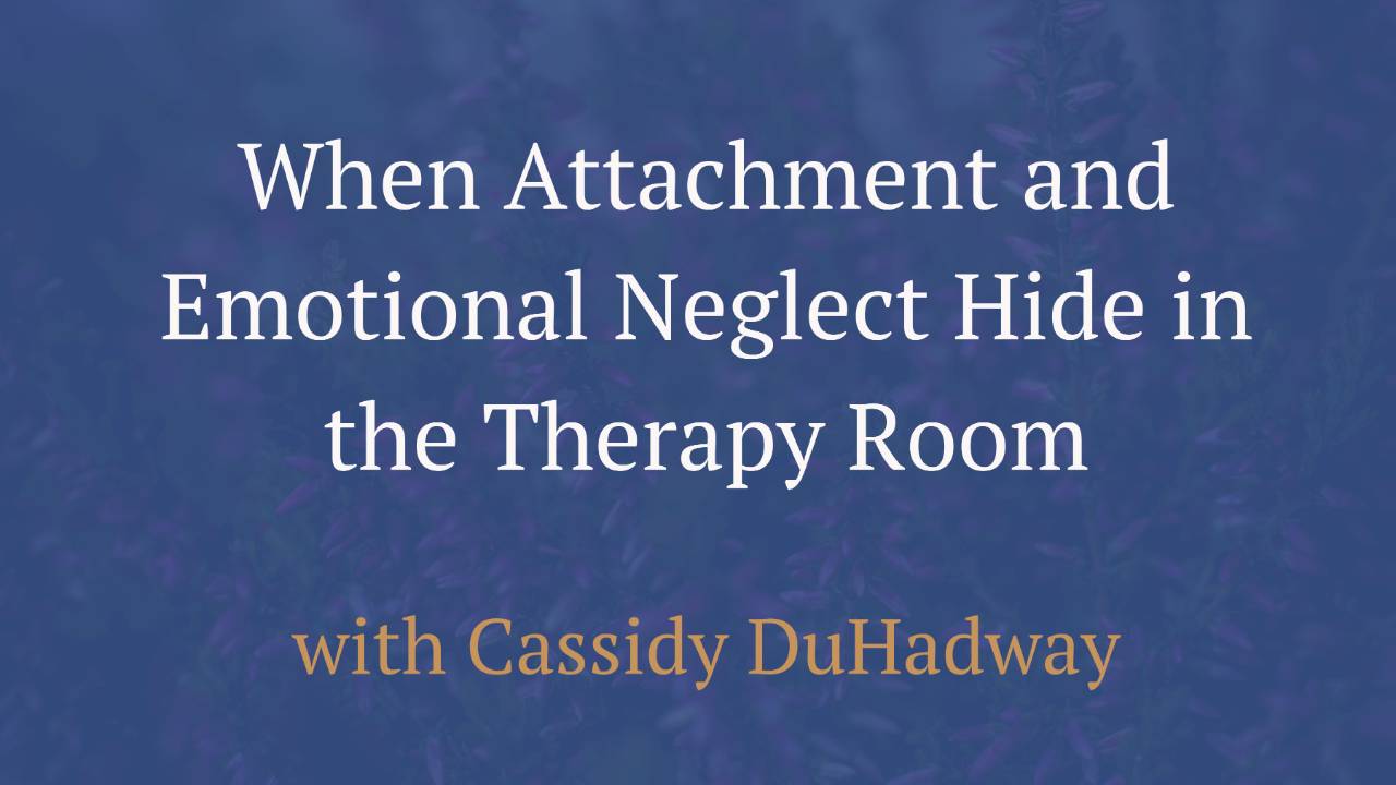 When Attachment and Emotional Neglect Hide in the Therapy Room