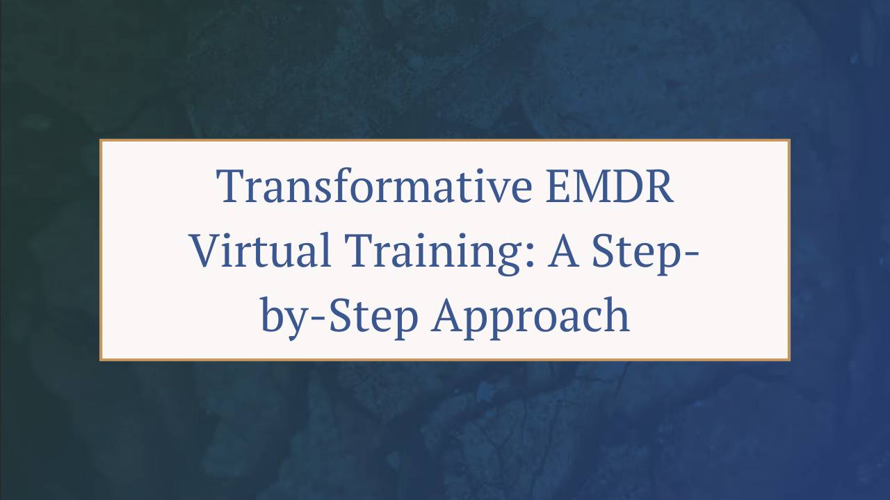 Transformative EMDR Virtual Training: A Step-by-Step Approach