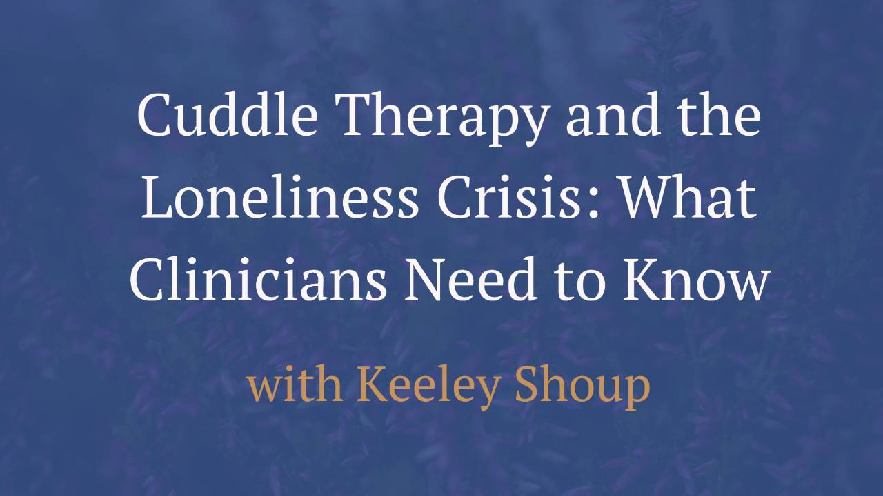 Cuddle Therapy: What Therapists Should Know About Loneliness