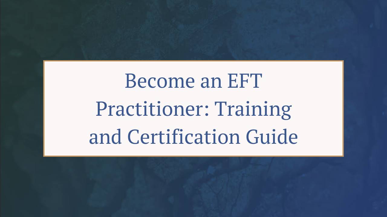 Become an EFT Practitioner: Training and Certification Guide
