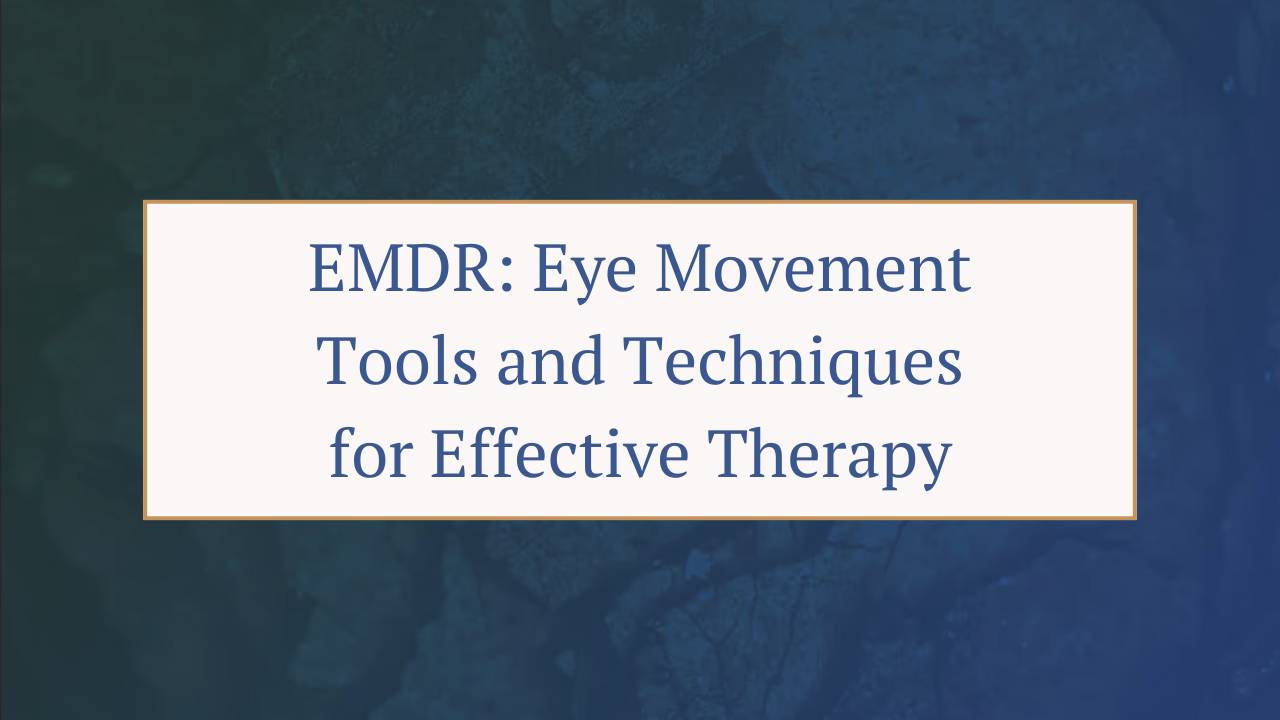 EMDR: Eye Movement Tools and Techniques for Effective Therapy