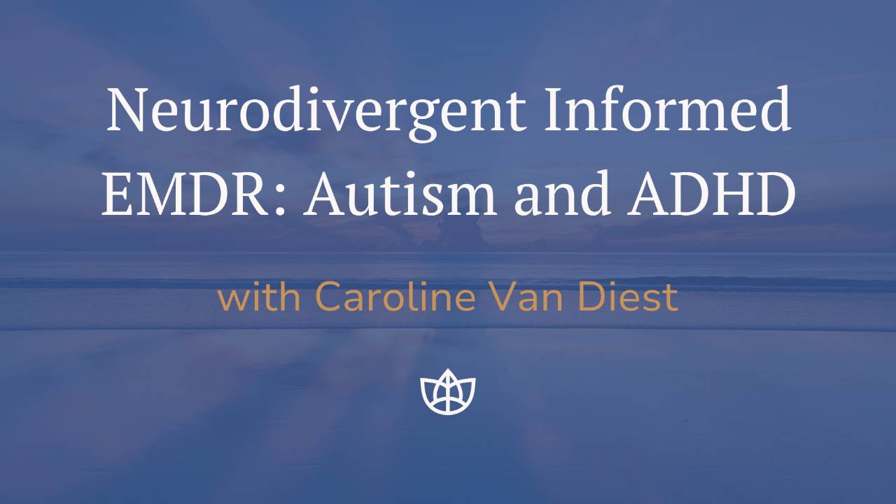 Neurodivergent Informed EMDR: Autism and ADHD