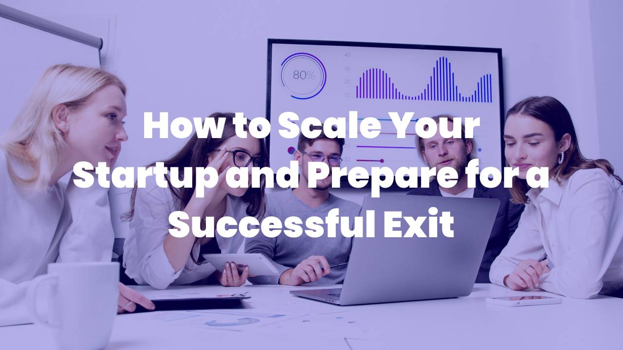 How to Scale Your Startup and Prepare for a Successful Exit