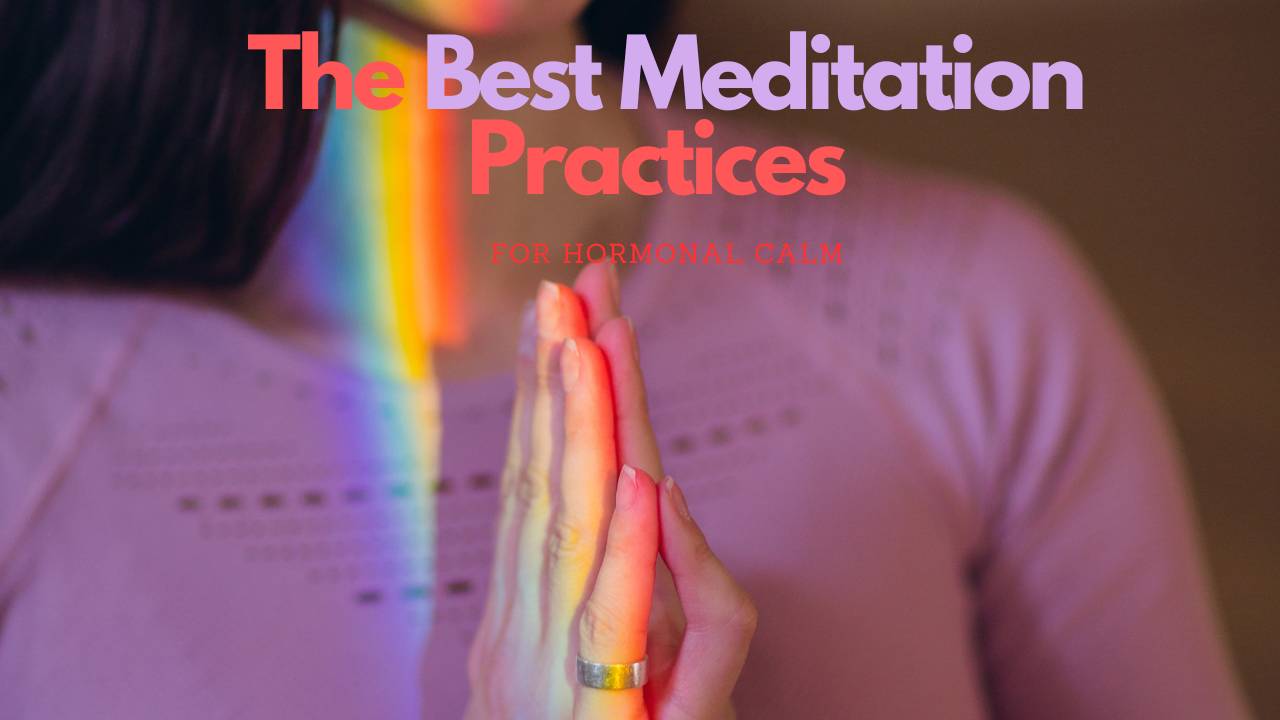 The Best Meditation Practices for Hormonal Calm