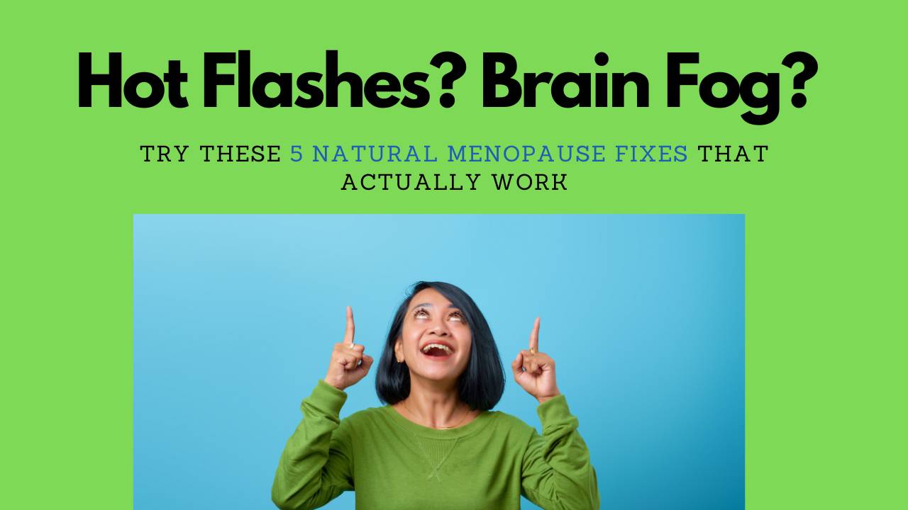 Hot Flashes? Try These 5 Natural Menopause Fixes That Actually Work