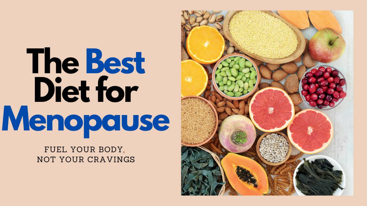 The Best Diet for Menopause: Fuel Your Body, Not Your Cravings