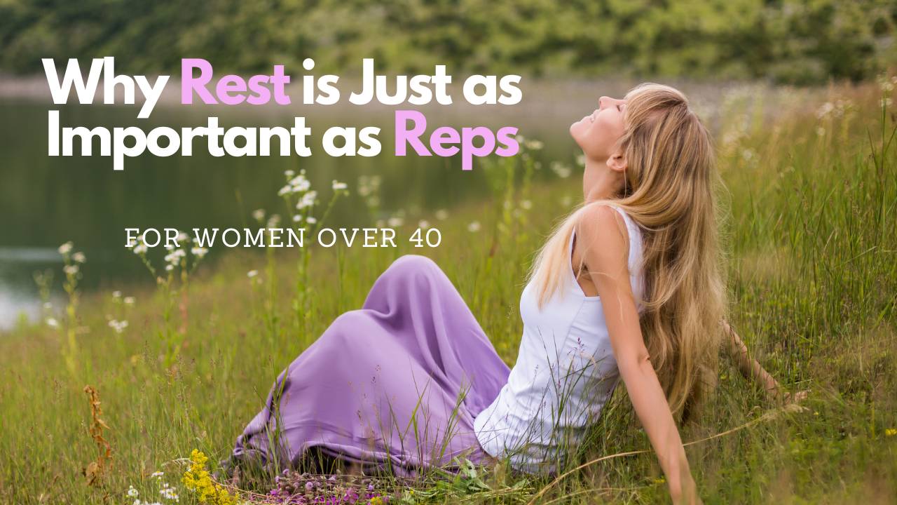 Why Rest is Just as Important as Reps for Women Over 40