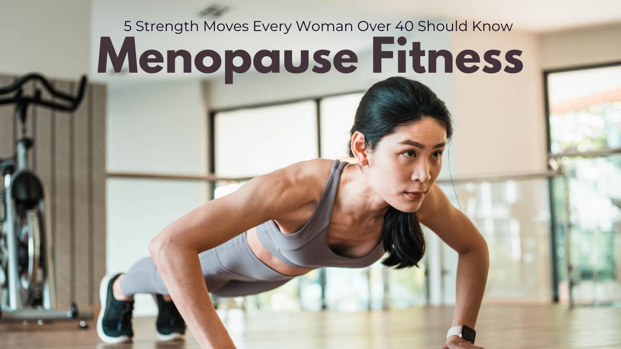 Menopause Fitness: 5 Strength Moves Every Woman Over 40 Should Know
