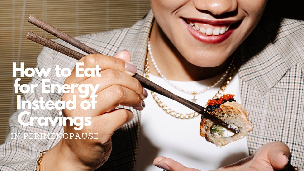How to Eat for Energy Instead of Cravings in Perimenopause