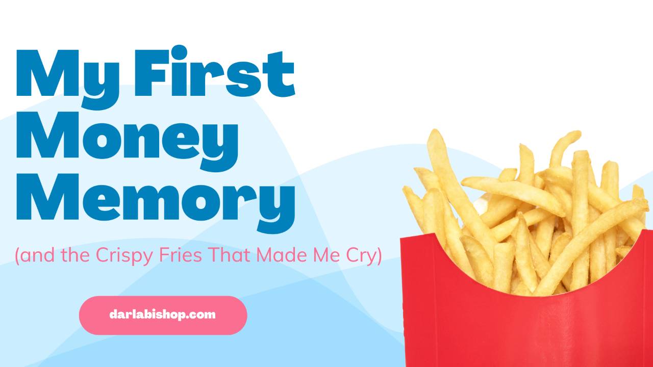 My First Money Memory (and the Crispy Fries That Made Me Cry)