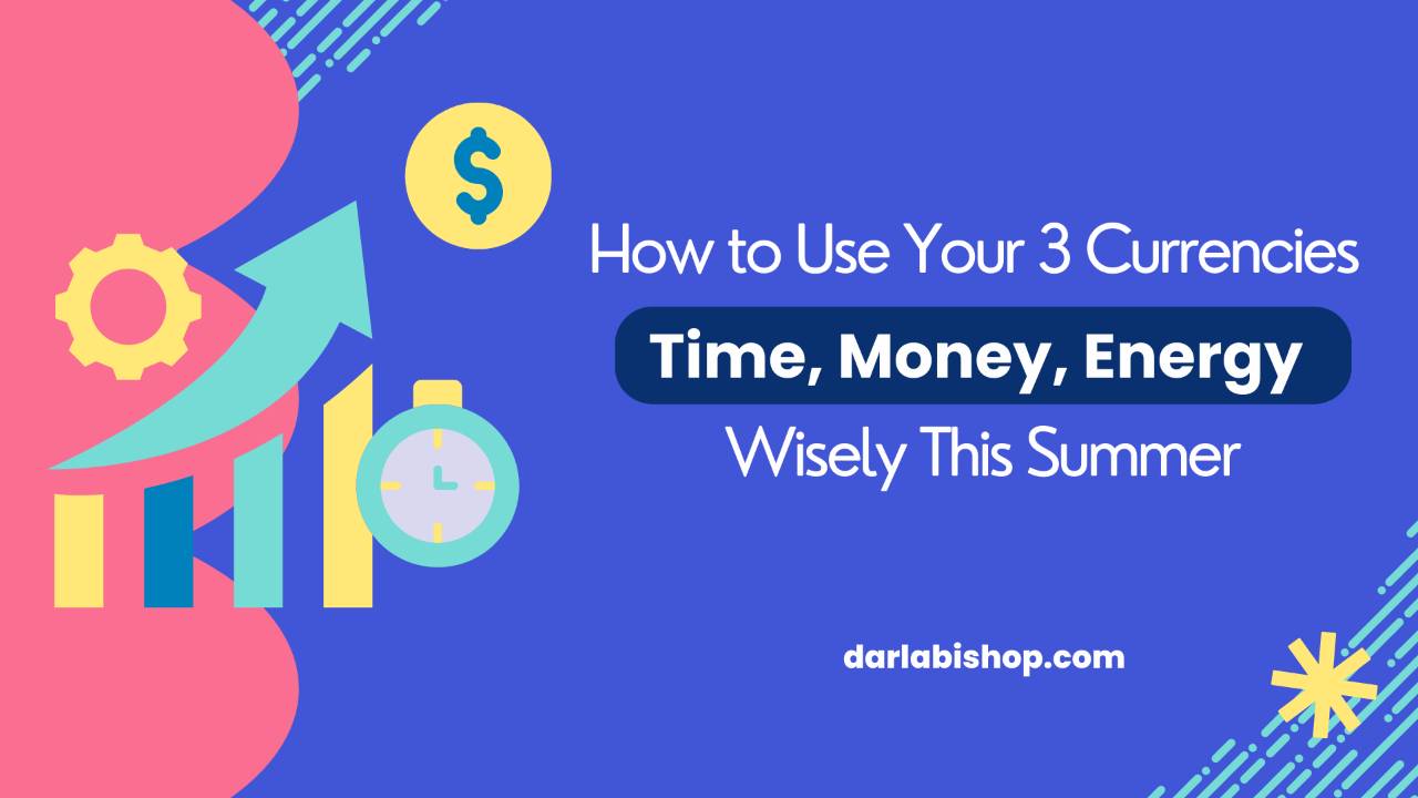 How to Use Your 3 Currencies (Time, Money, Energy) Wisely This Summer