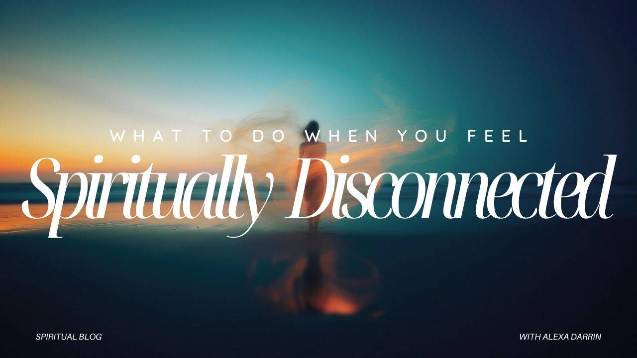 What to Do When You Feel Spiritually Disconnected