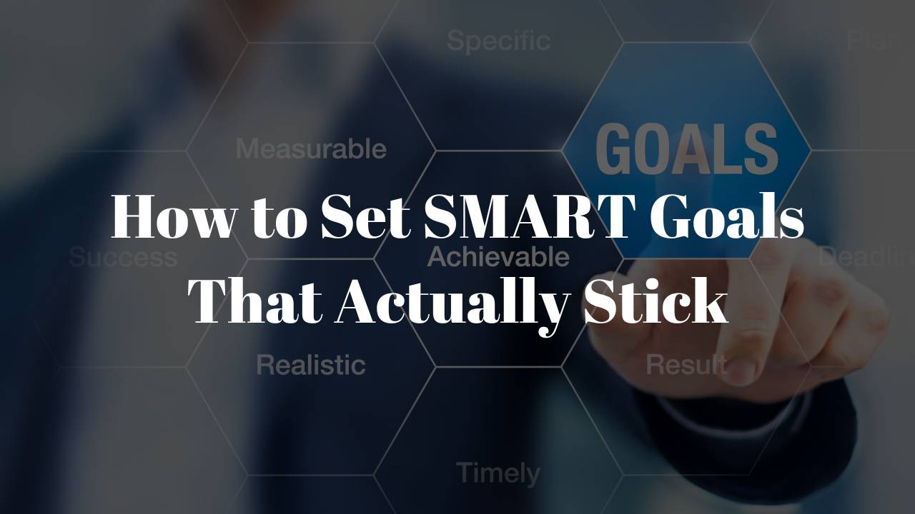 How to Set SMART Goals That Actually Stick