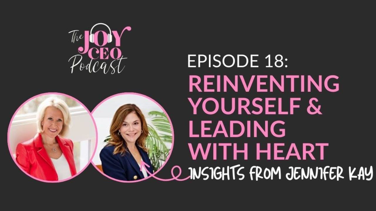 Episode 18: Reinventing Yourself & Leading with Heart w/ Jennifer Kay