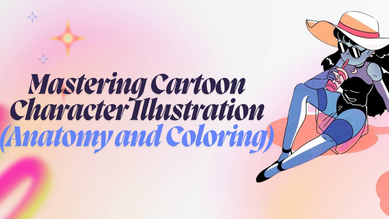 Mastering Cartoon Character Illustration (Anatomy and Coloring)