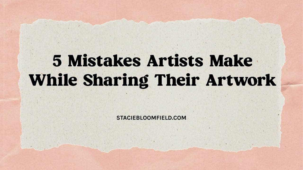 5 Mistakes Artists Make When Sharing Art | Stacie Bloomfield
