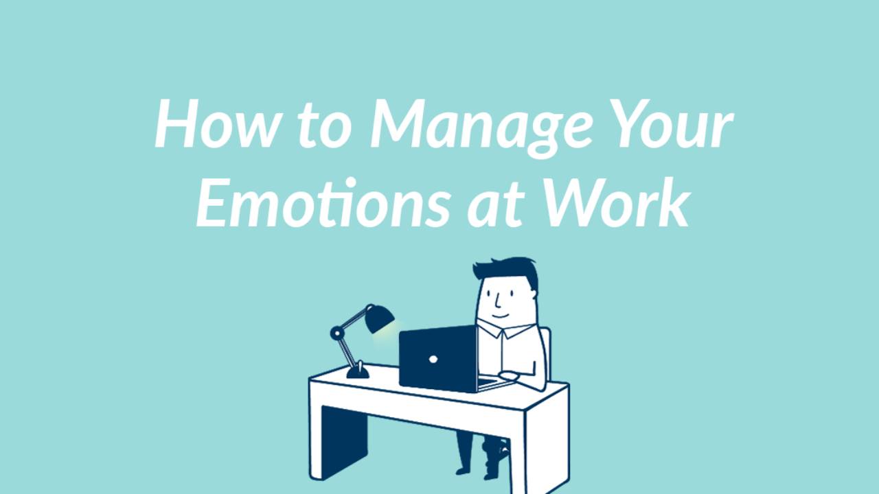 How to Manage Your Emotions at Work