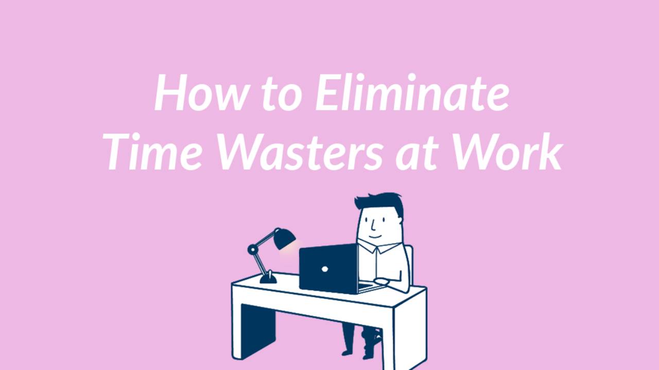 How to Eliminate Time Wasters at Work